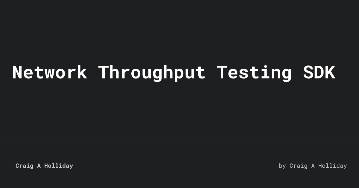 Network Throughput Testing SDK • Craig A Holliday's Personal Portfolio Network Throughput Testing SDK • Craig A Holliday's Personal Portfolio